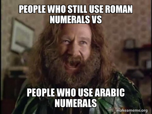 PEOPLE WHO STILL USE ROMAN NUMERALS VS PEOPLE WHO USE ARABIC NUMERALS ...
