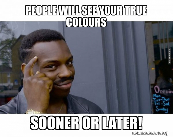 PEOPLE WILL SEE YOUR TRUE COLOURS SOONER OR LATER! - Roll Safe Black ...