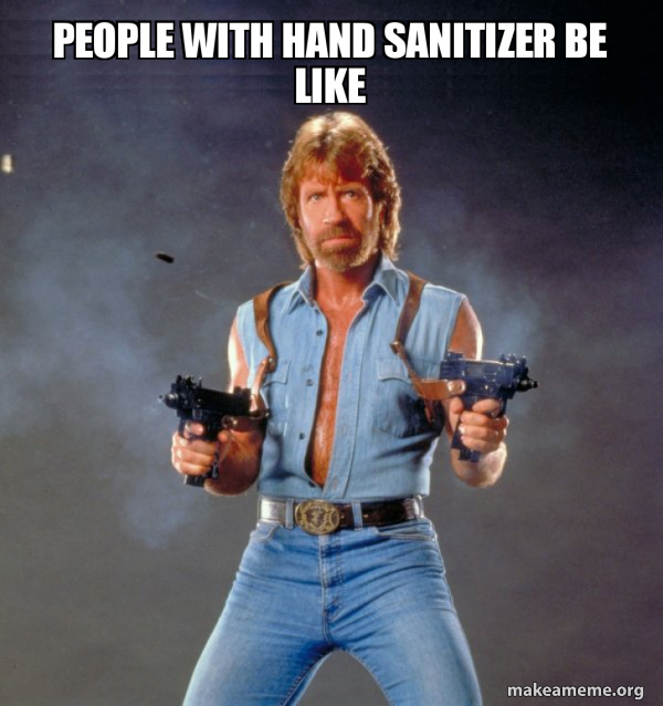People with hand sanitizer be like - Chuck Norris Meme Generator