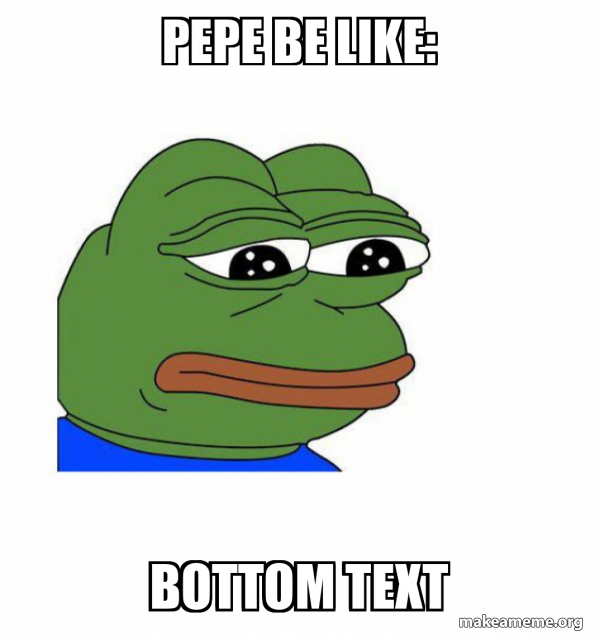 Pepe be like: Bottom text - Feels Bad Man Meme Generator