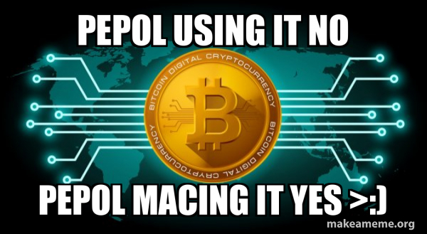 pepol using it no pepol macing it yes >:) - Bitcoin Meme Generator