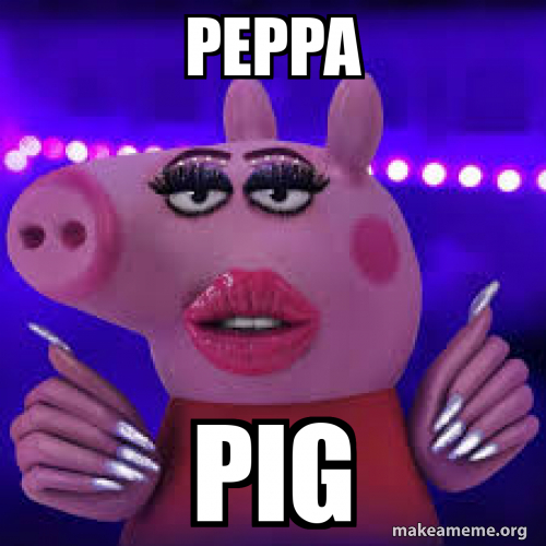 peppa pig - ~_~ Meme Generator