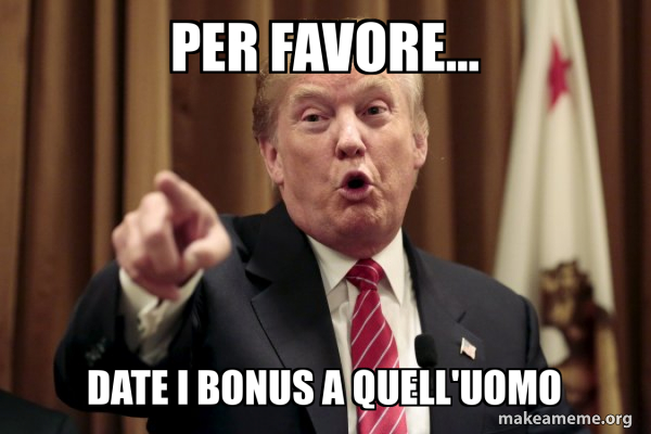 PER FAVORE... Date i bonus a quell'uomo - Donald Trump Says Meme Generator