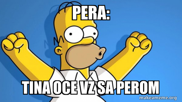 Pera: Tina oce vz sa perom - Happy Homer Meme Generator
