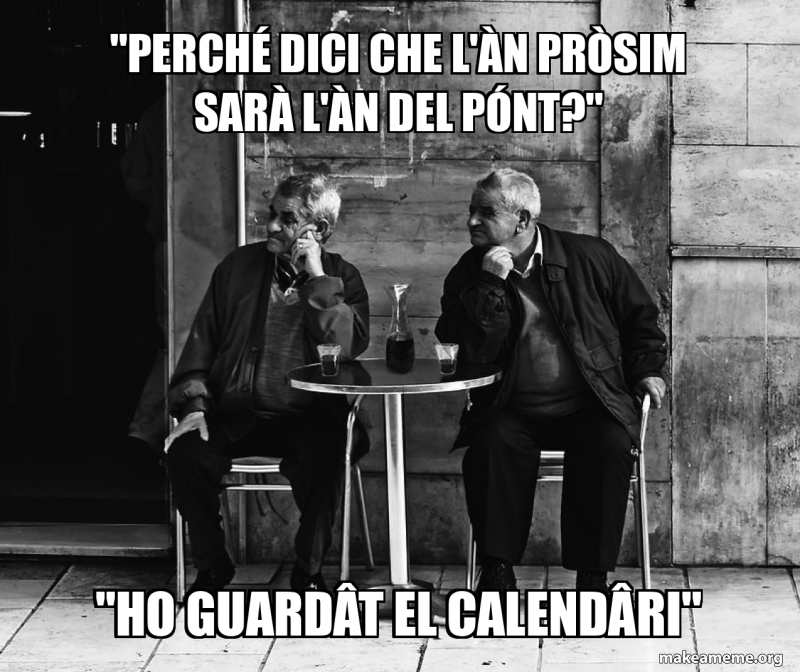 "perché dici che l'àn pròsim sarà l'àn del pónt?" "ho guardât el ...