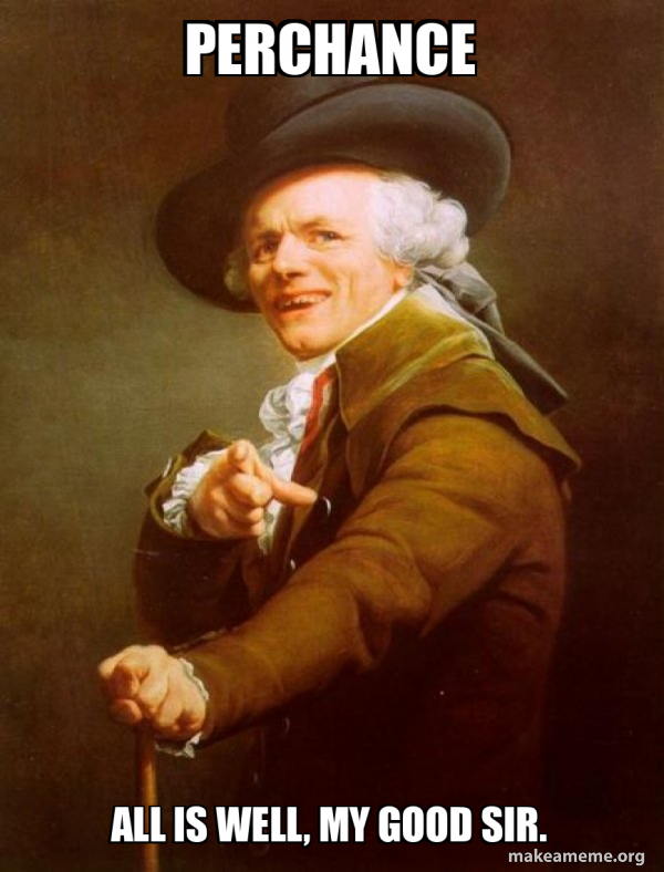 Perchance All is well, my good sir. - Joseph Ducreux Meme Generator
