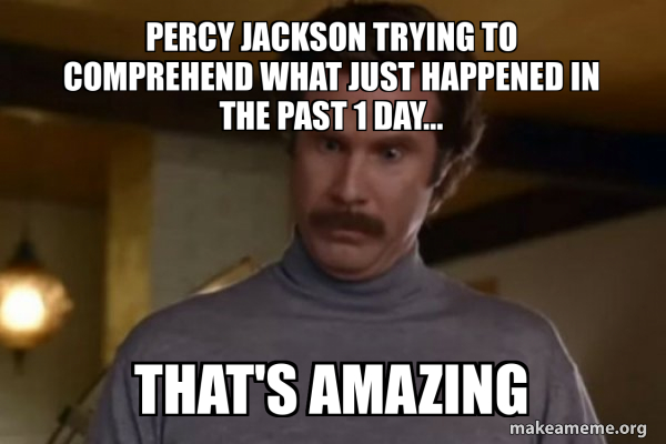 Percy Jackson trying to comprehend what just happened in the past 1 day ...