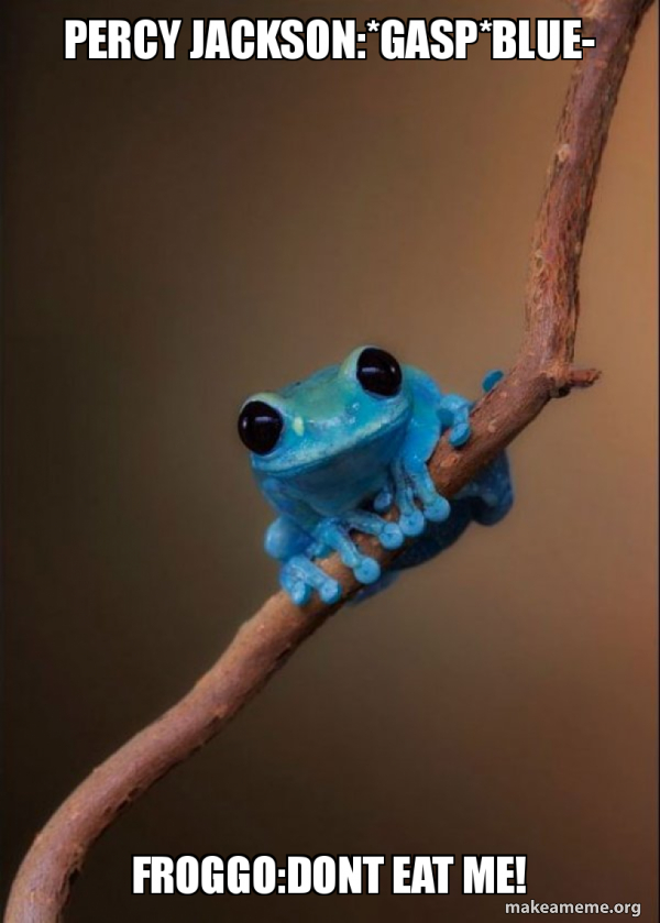 Percy jackson:*gasp*Blue- Froggo:Dont eat me! - Small Fact Frog Meme ...