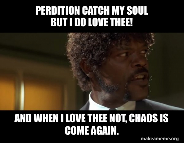 Perdition catch my soul But I do love thee! and when I love thee not ...