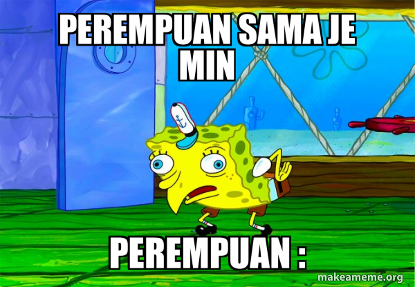 perempuan sama je min perempuan : - Mocking SpongeBob Meme Generator
