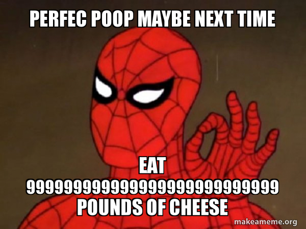 perfec poop maybe next time eat 999999999999999999999999999 pounds of ...