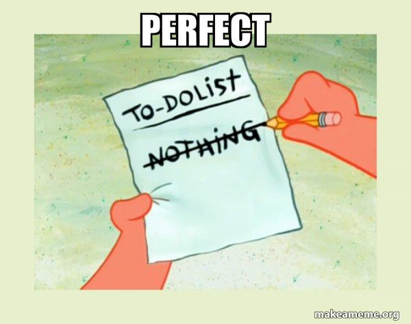 perfect - To Do List - Nothing Meme Generator