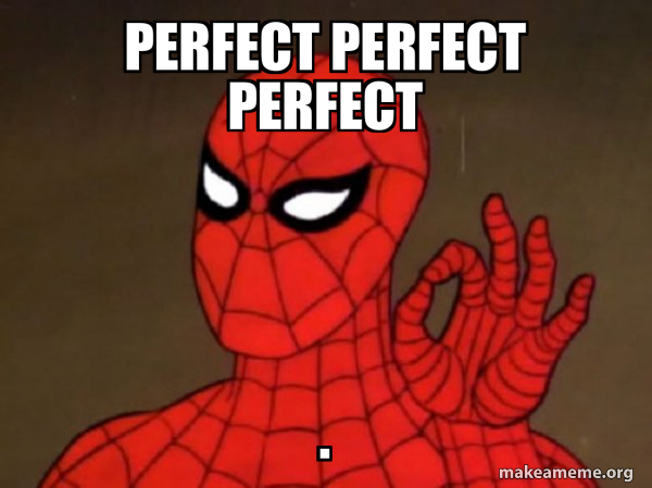 perfect perfect perfect . - Spiderman - Care factor Zero Meme Generator