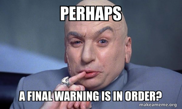 Perhaps a final warning is in order? - You Complete Me Meme Generator