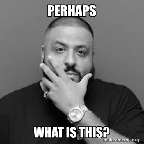 Perhaps What is this? Meme Generator