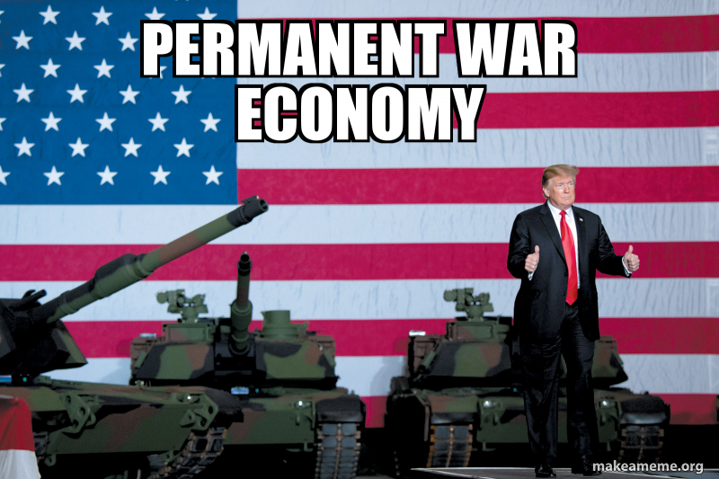 PERMANENT WAR ECONOMY Meme Generator