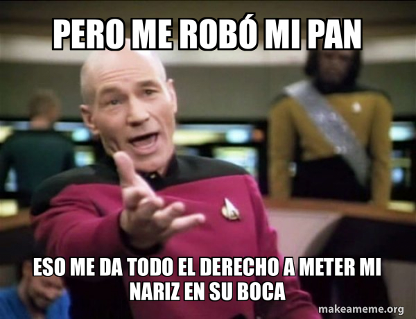 Pero me robó mi pan Eso me da todo el derecho a meter mi nariz en su ...
