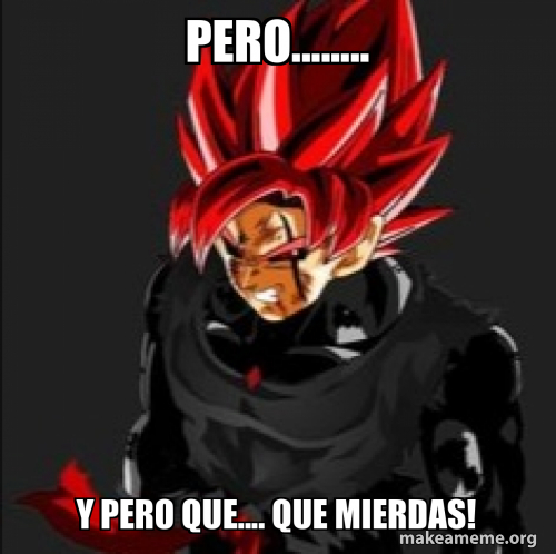 Pero........ Y Pero que.... Que Mierdas! Meme Generator