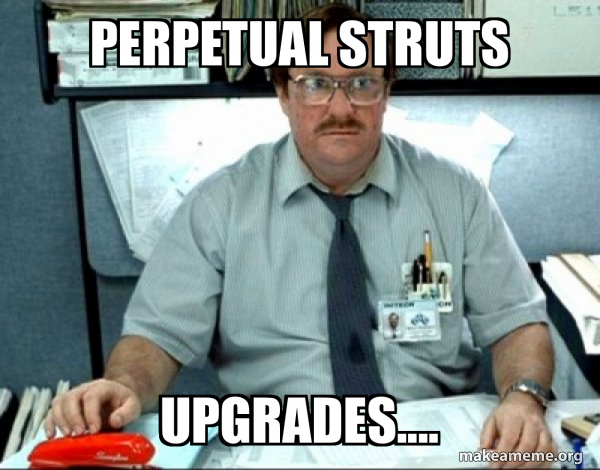 Perpetual STRUTS upgrades.... - Milton from Office Space Meme Generator