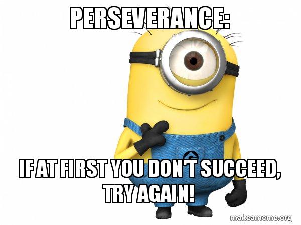 Perseverance: If at first you don't succeed, try again! - Thoughtful Minion Meme Generator