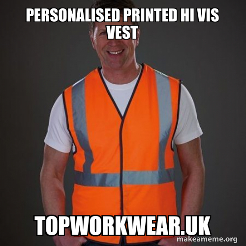 Personalised Printed Hi Vis Vest topworkwear.uk Meme Generator