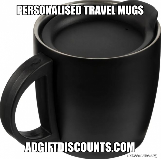 Personalised Travel Mugs adgiftdiscounts.com Meme Generator