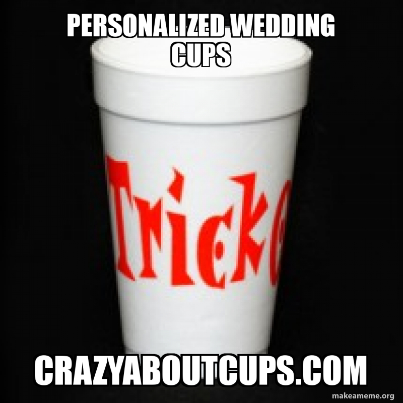 Personalized Wedding Cups crazyaboutcups.com Meme Generator