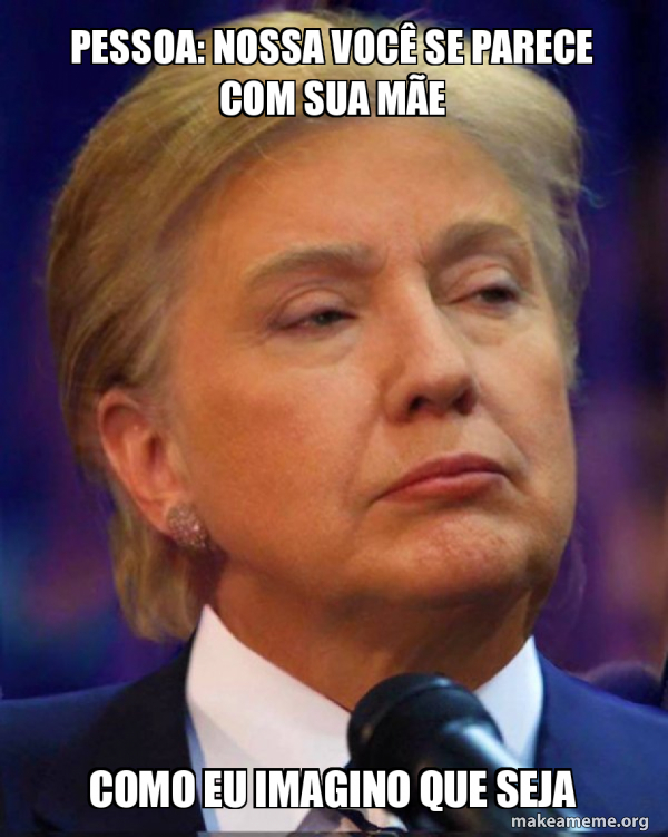 pessoa: nossa vocÃª se parece com sua mÃ£e como eu imagino que seja ...