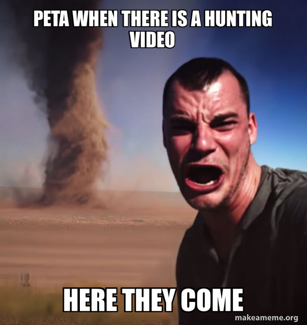 Peta when there is a hunting video Here they come - Tornado Guy Meme ...