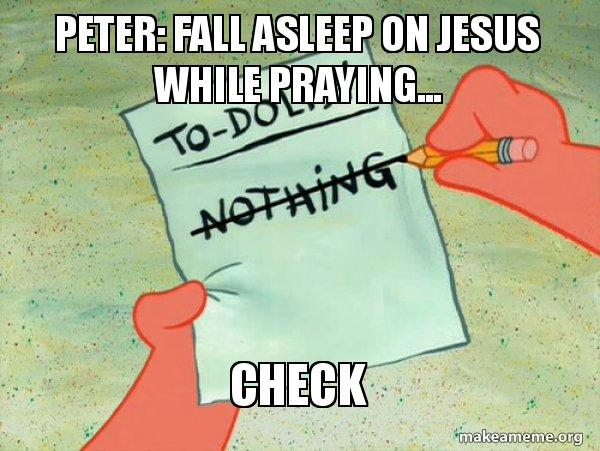 Peter: fall asleep on Jesus while praying... Check - TO-DO List Meme ...
