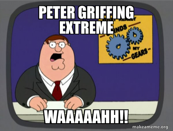 peter griffing extreme waaaaahh!! - What Grinds My Gears (Family Guy ...