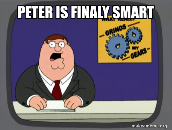 peter is finaly smart - What Grinds My Gears (Family Guy) Meme Generator