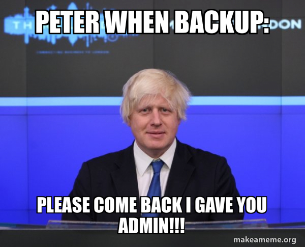 peter when backup: please come back i gave you admin!!! - Boris Johnson ...