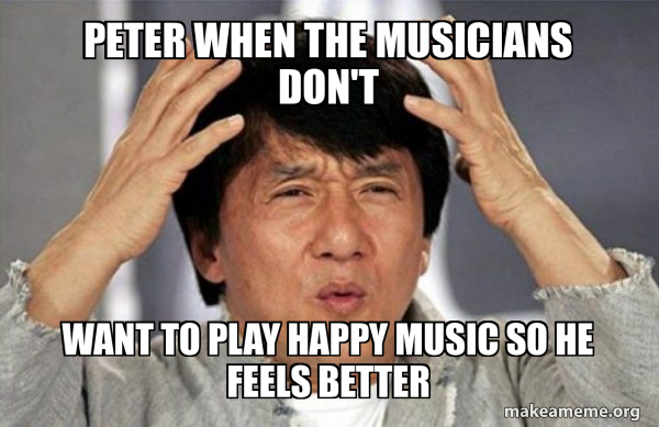 Peter when the musicians Don't Want to Play Happy Music so he feels ...