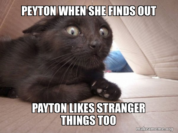 peyton when she finds out payton likes stranger things too - Schitzo ...