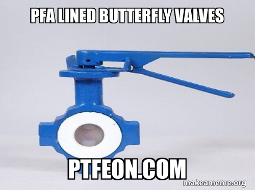 PFA Lined butterfly valves ptfeon.com Meme Generator