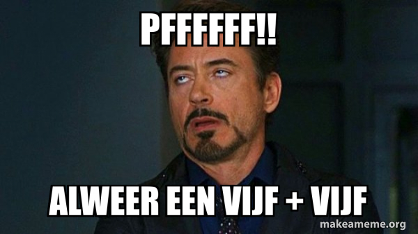 pffffff!! alweer een vijf + vijf - Tony Stark Eye Roll Meme Generator