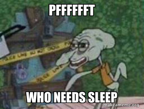 pfffffft who needs sleep Meme Generator