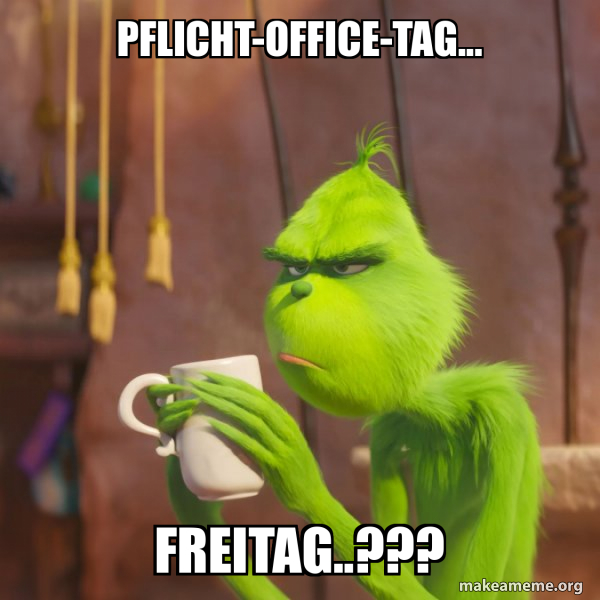 Pflicht-Office-Tag... Freitag..??? - Grinch Meme Generator