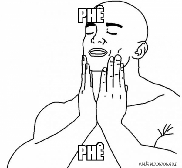 Phê Phê - Feels Good Meme Generator