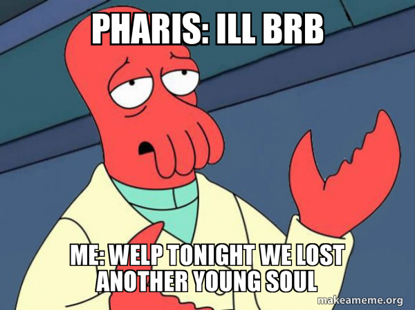 Pharis: ill brb Me: Welp tonight we lost another young soul - Tricky ...