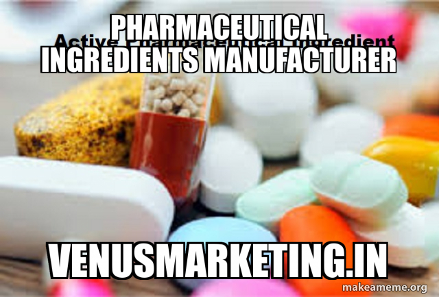 Pharmaceutical ingredients manufacturer venusmarketing.in Meme Generator