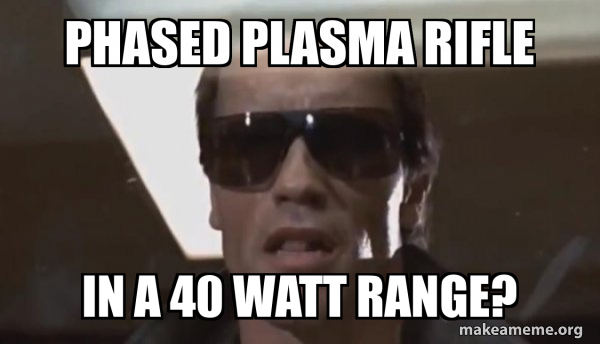 Phased plasma rifle In a 40 watt range? - The Terminator Meme Generator