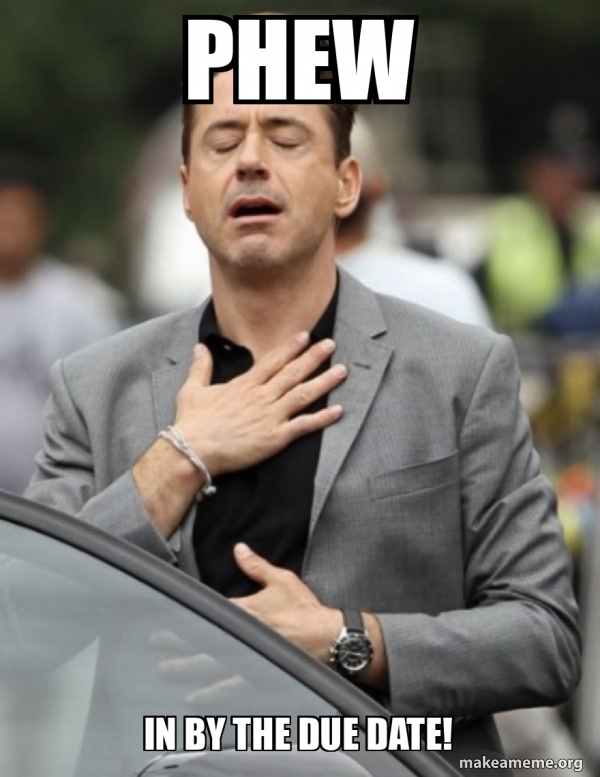 Phew In by the due date! - Tony Stark Relief Meme Generator