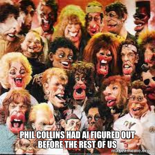 PHIL COLLINS HAD AI FIGURED OUT before the rest of us Meme Generator