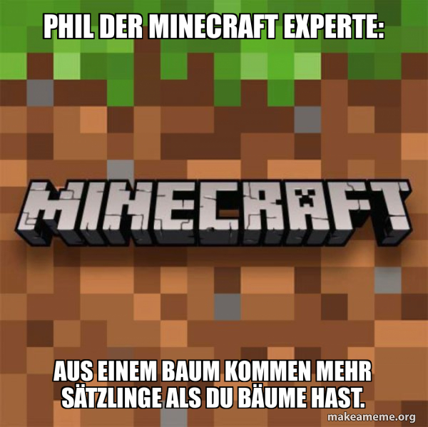 Phil der Minecraft Experte: Aus einem Baum kommen mehr Sätzlinge als du ...