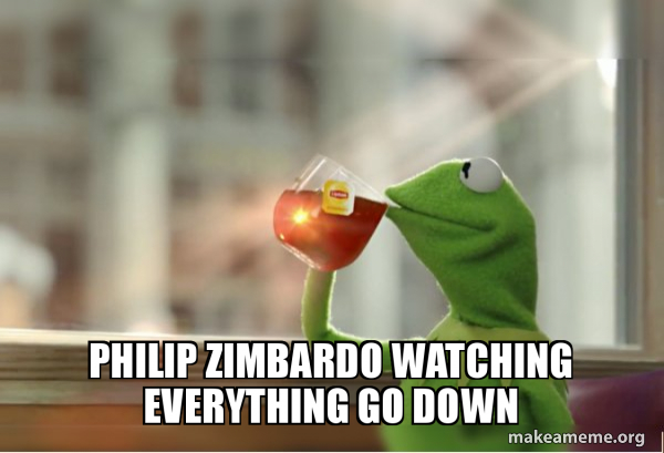 Philip Zimbardo watching everything go down - Kermit Drinking Tea Meme ...