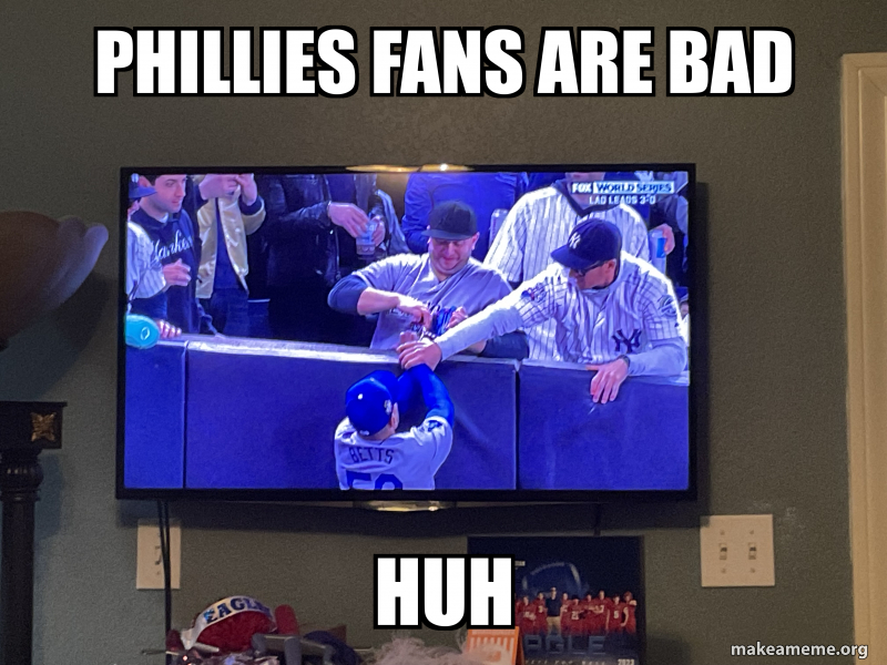 Phillies fans are bad Huh Meme Generator
