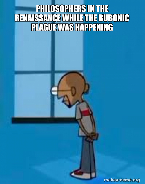 philosophers in the renaissance while the bubonic plague was happening ...