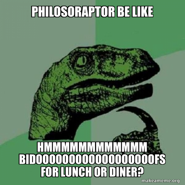 Philosoraptor be like hmmmmmmmmmmmm bidoooooooooooooooooofs for lunch ...